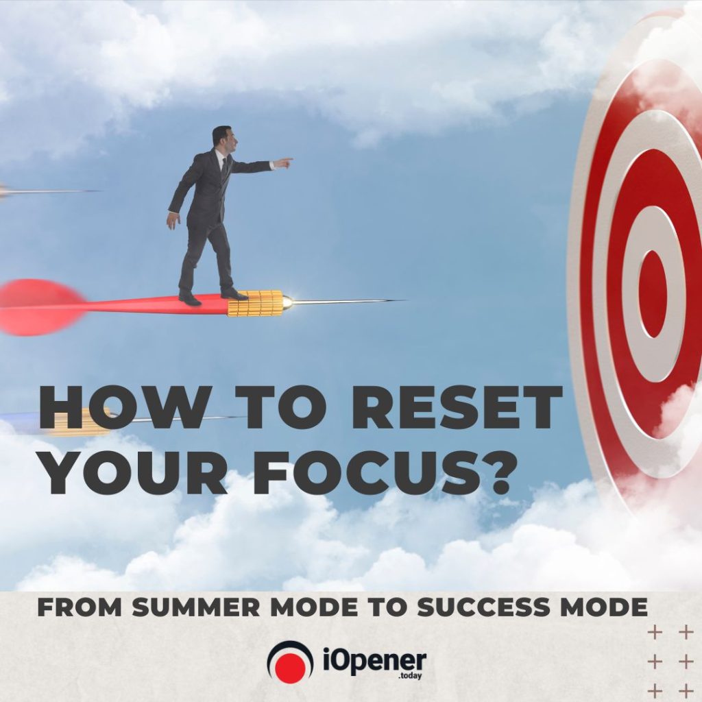 How to Reset Your Focus? - From Summer Mode to Success Mode | iOpener.Today
